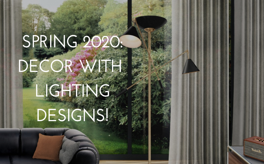 Spring 2020: Elevate your Decor With Fabulous 5 Lighting Designs!